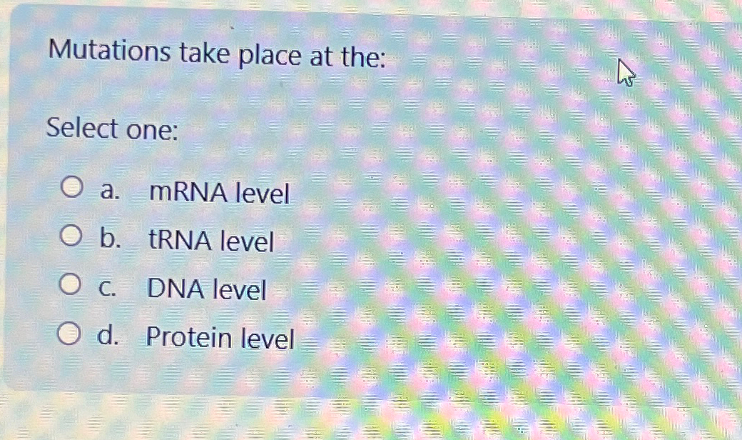 Solved Mutations take place at the:Select one:a. ﻿mRNA | Chegg.com