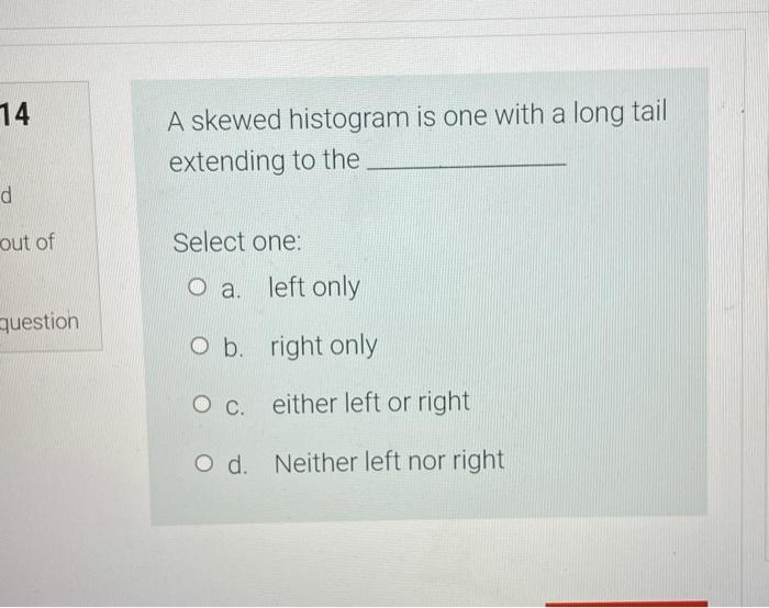 Solved 14 A skewed histogram is one with a long tail | Chegg.com