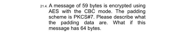 Solved 21.4. A message of 59 bytes is encrypted using AES | Chegg.com
