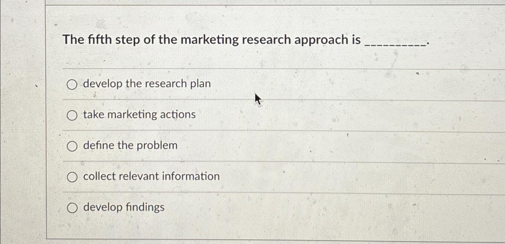 Solved The fifth step of the marketing research approach | Chegg.com