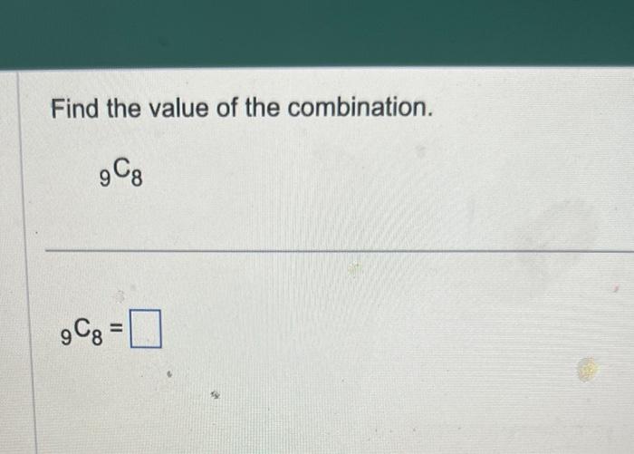 Solved Find the value of the combination. 9C8 9C8= | Chegg.com