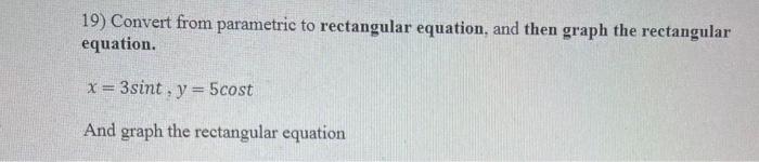 Solved 19) Convert from parametric to rectangular equation, | Chegg.com