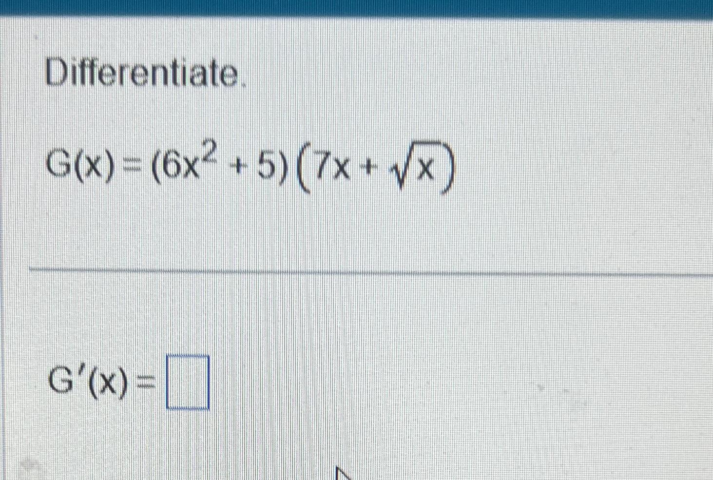 Solved Differentiate.G(x)=(6x2+5)(7x+x2)G'(x)= | Chegg.com