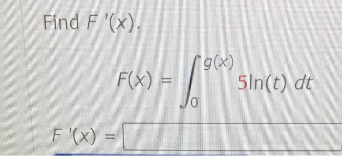 Solved Find F′(x) F(x)=∫0g(x)5ln(t)dt | Chegg.com