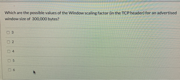 Solved Which are the possible values of the Window scaling | Chegg.com