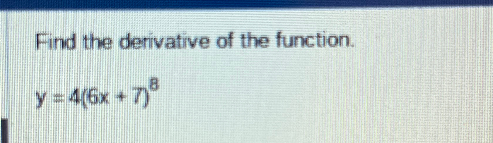 Solved Find the derivative of the function.y=4(6x+7)8 | Chegg.com