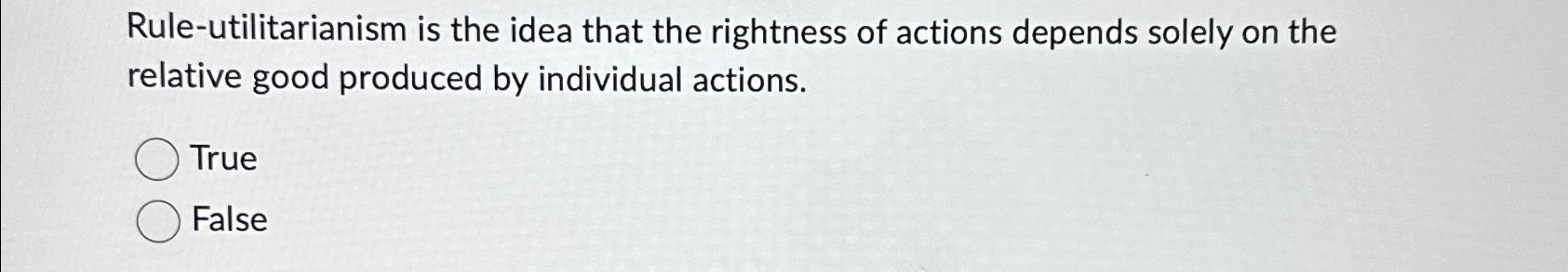Solved Rule-utilitarianism is the idea that the rightness of | Chegg.com