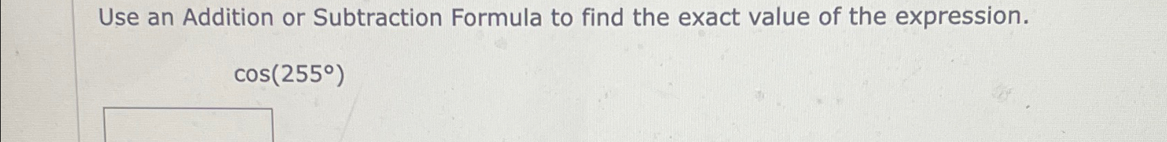 Solved Use an Addition or Subtraction Formula to find the | Chegg.com