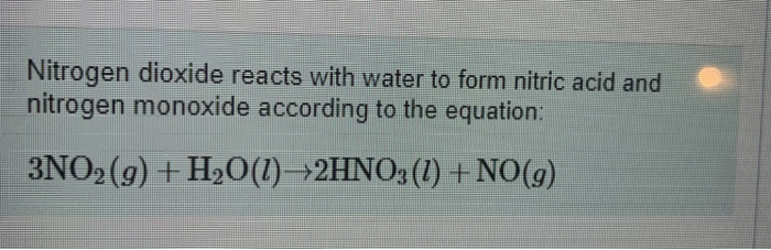 Solved Nitrogen dioxide reacts with water to form nitric | Chegg.com