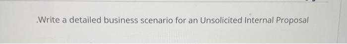Solved Write a detailed business scenario for an Unsolicited | Chegg.com