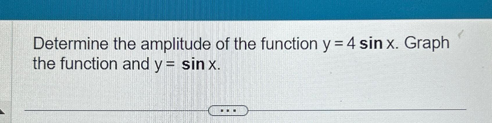 Solved Determine the amplitude of the function y=4sinx. | Chegg.com