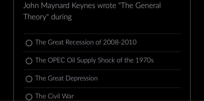 Solved John Maynard Keynes wrote "The General Theory" during | Chegg.com