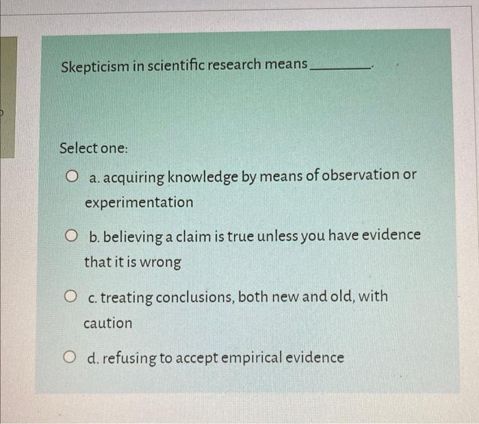 Solved Skepticism in scientific research means Select one: O | Chegg.com