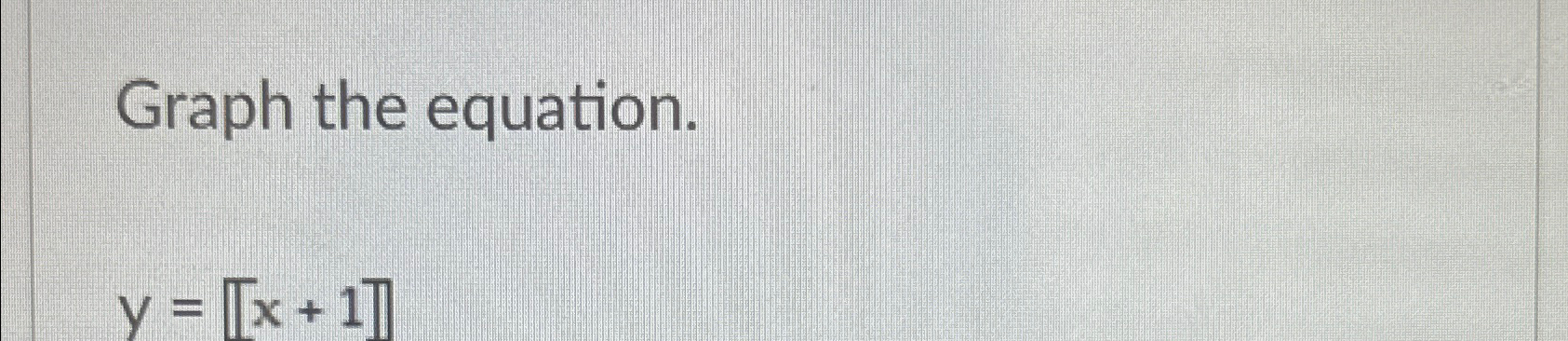 Solved Graph the equation.y=[x+1] | Chegg.com