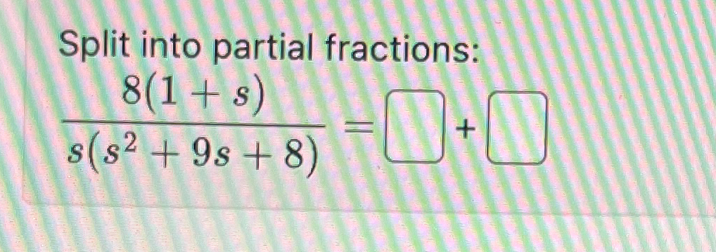 Solved Split into partial fractions:8(1+s)s(s2+9s+8) | Chegg.com