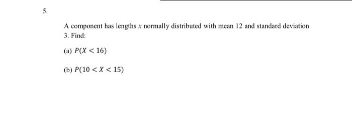 Solved 5. A component has lengths x normally distributed | Chegg.com