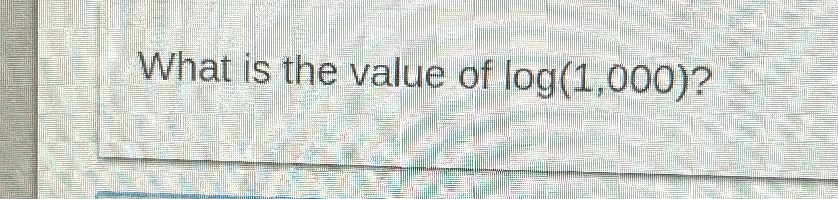 Solved What is the value of log(1,000)? | Chegg.com
