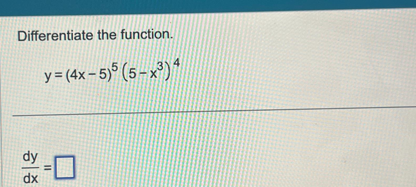 Solved Differentiate the function.y=(4x-5)5(5-x3)4dydx= | Chegg.com