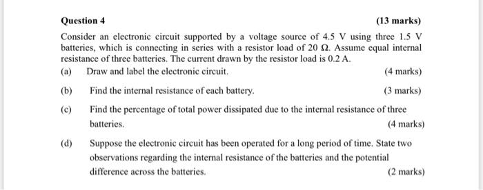 Solved Question 4 (13 marks) Consider an electronic circuit | Chegg.com