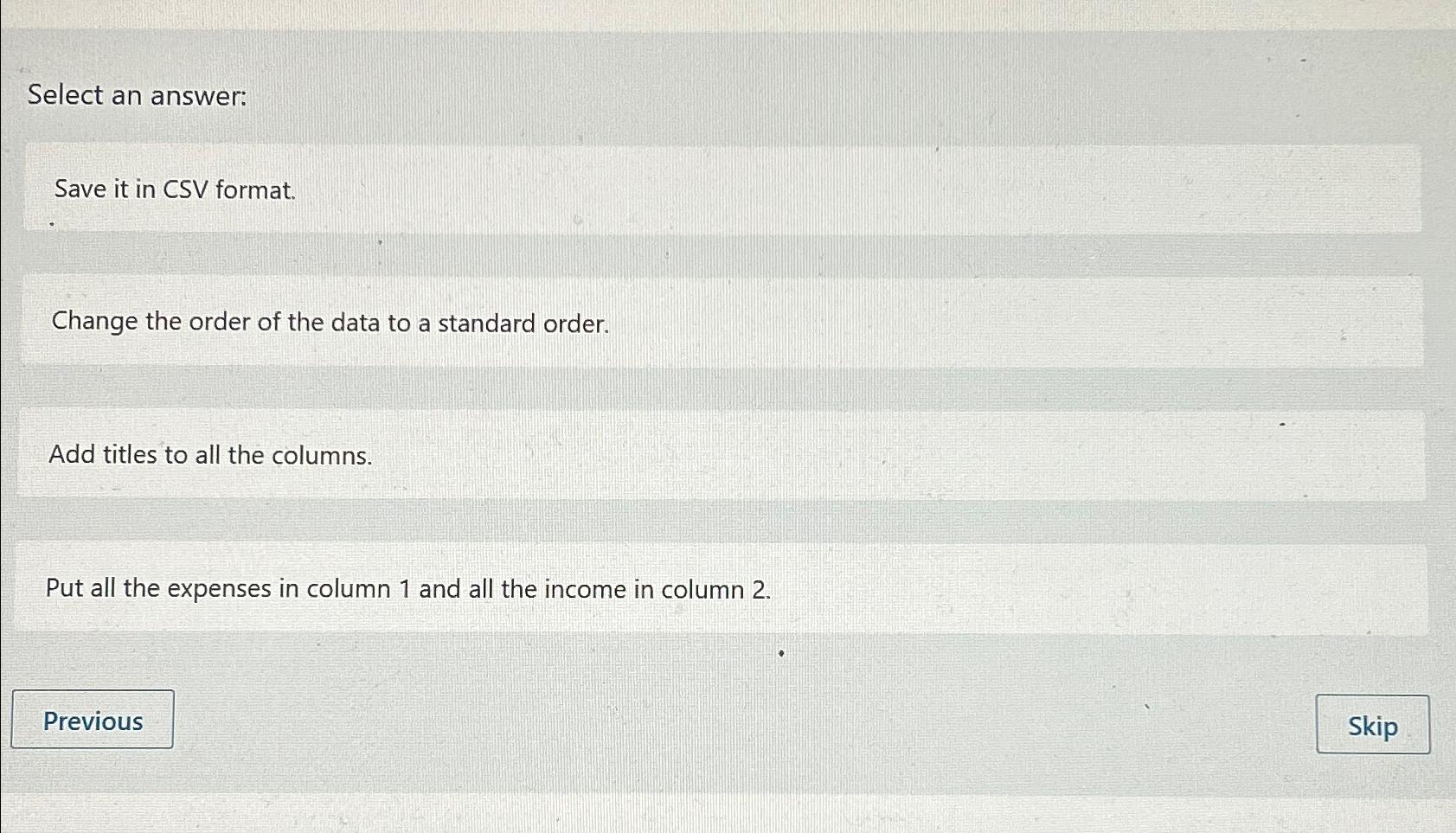 Solved Select an answer:Save it in CSV format.Change the | Chegg.com