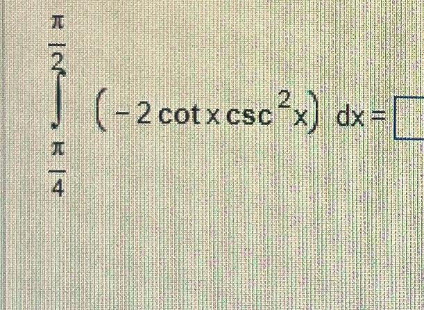 Solved ∫π4π2(-2cotxcsc2x)dx= | Chegg.com