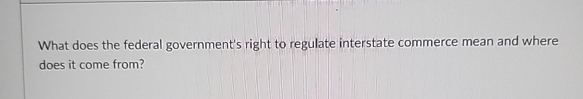 Solved What does the federal government's right to regulate | Chegg.com