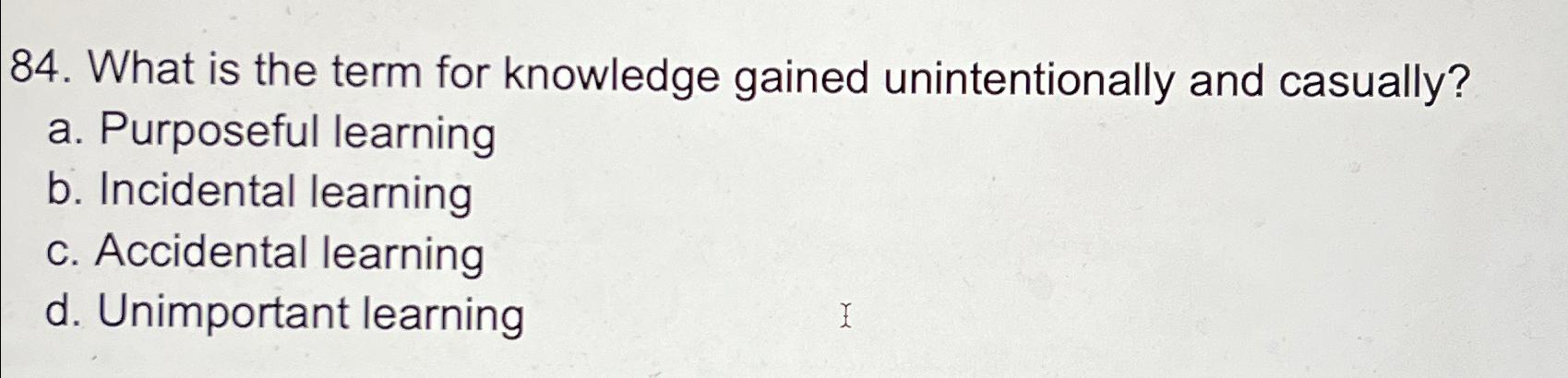 Solved What is the term for knowledge gained unintentionally | Chegg.com