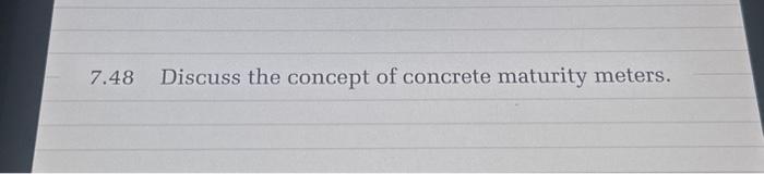 Solved 7.48 Discuss the concept of concrete maturity meters. | Chegg.com