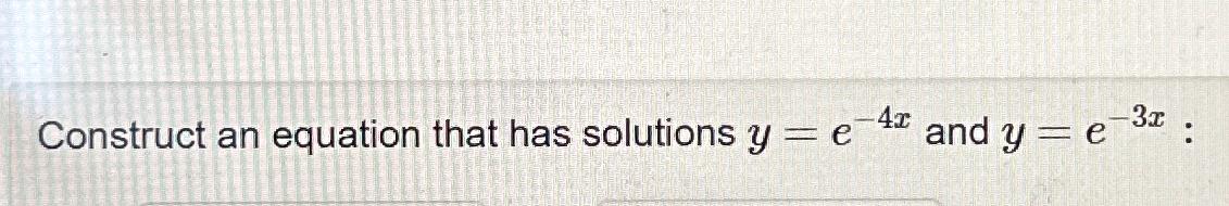 Solved Construct an equation that has solutions y=e-4x ﻿and | Chegg.com