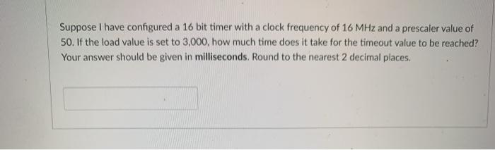 Solved Suppose I have configured a 16 bit timer with a clock | Chegg.com