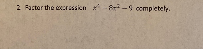 Solved 2. Factor the expression x4 - 8x2 - 9 completely. | Chegg.com