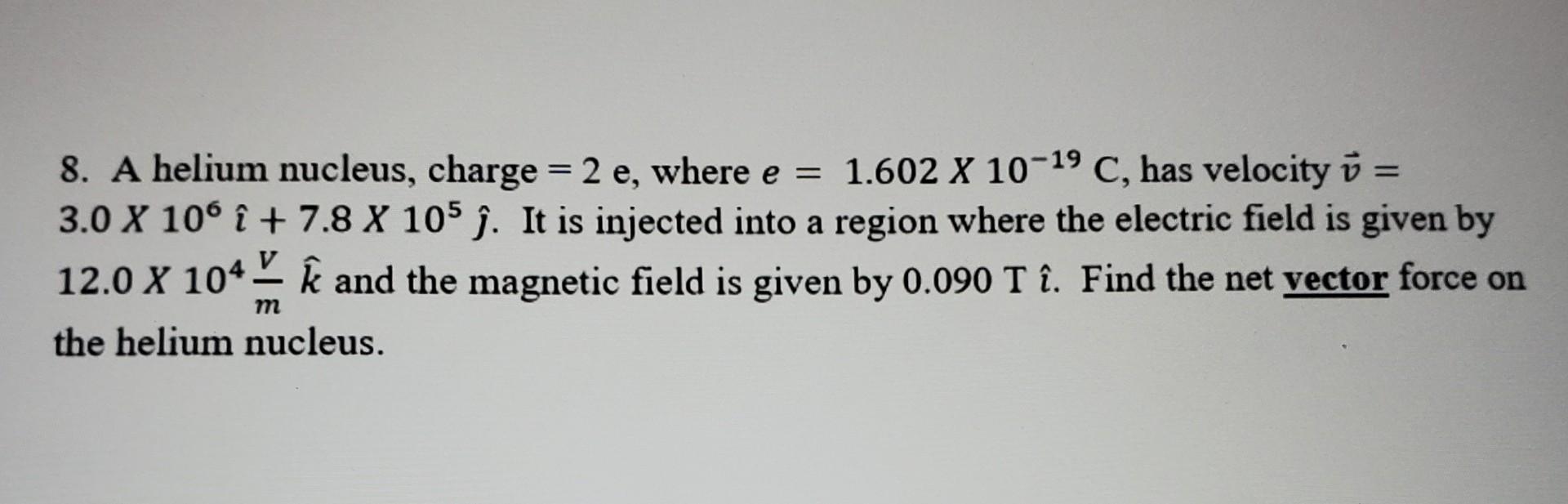 Solved = 8. A helium nucleus, charge = 2 e, where e = 1.602 | Chegg.com