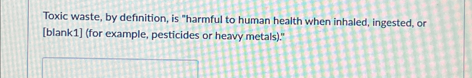 Solved Toxic waste, by definition, is "harmful to human | Chegg.com