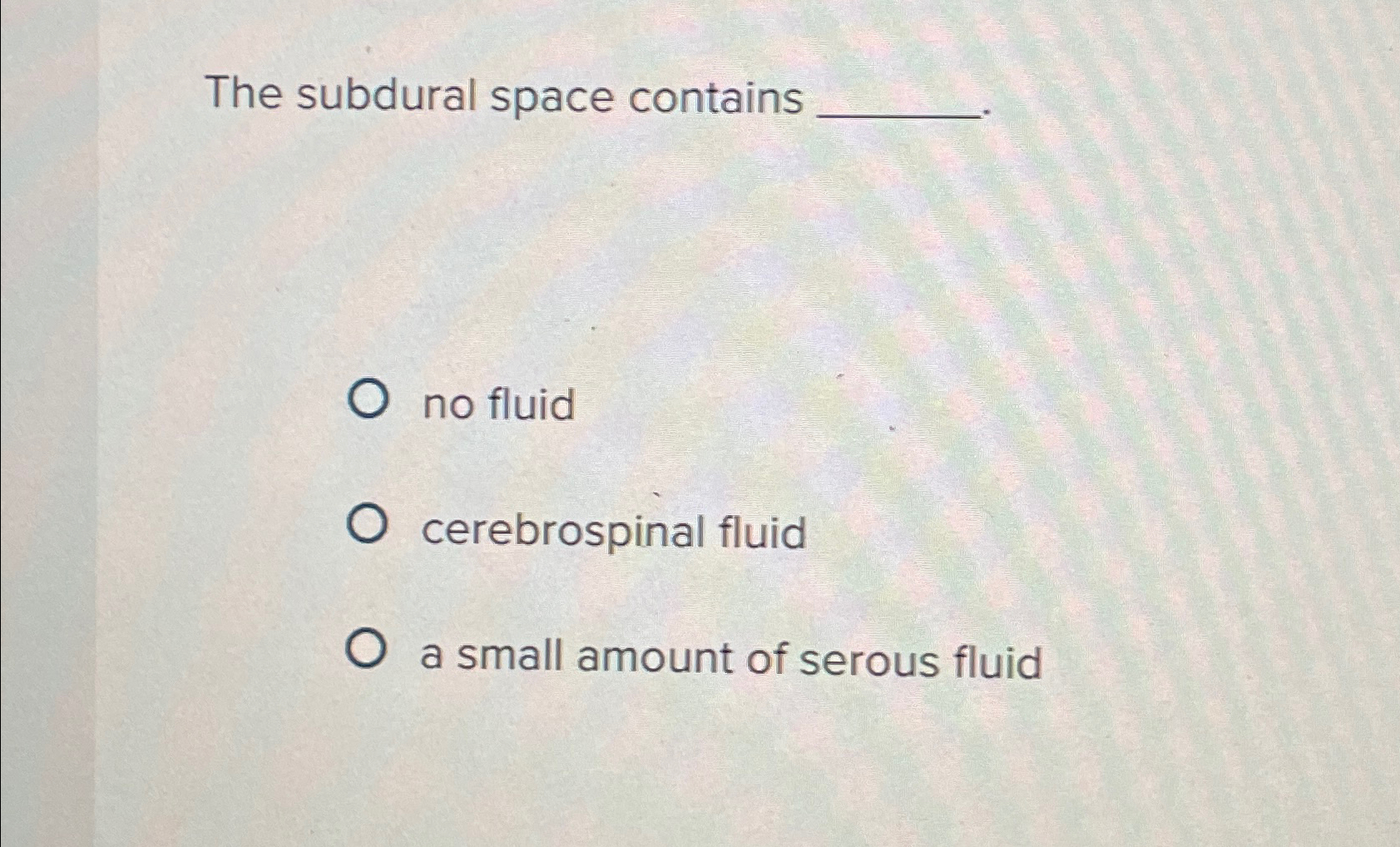 Solved The subdural space containsno fluidcerebrospinal | Chegg.com