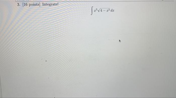 Solved 3. [16 points] Integrate! ∫x24−x2dx | Chegg.com
