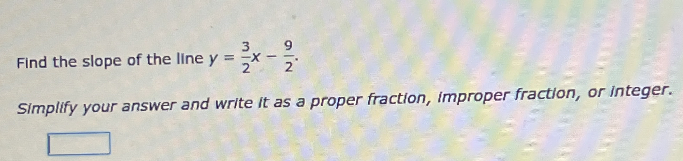 Solved Find the slope of the line y=32x-92.Simplify your | Chegg.com