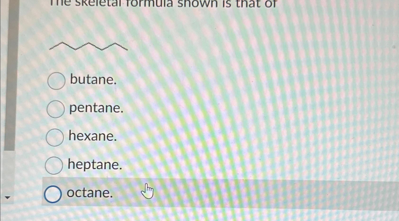 Solved butane.pentane.hexane.heptane.octane. | Chegg.com