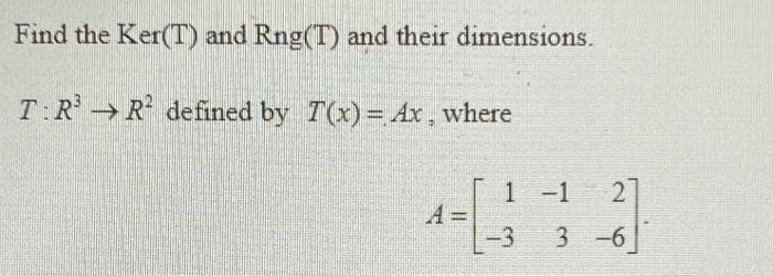 Solved Find the Ker(T) and Rng(T) and their dimensions. T:R | Chegg.com