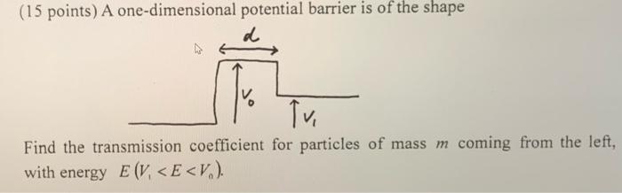 Solved (15 points) A one-dimensional potential barrier is of | Chegg.com