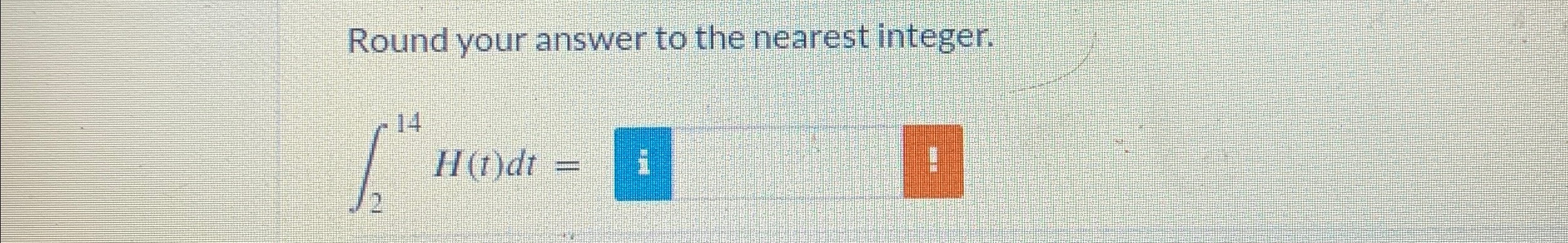 Solved Round your answer to the nearest integer.∫214H(t)dt= | Chegg.com