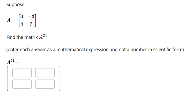 Solved SupposeA=[0-347]Find the matrix A24(enter each answer | Chegg.com