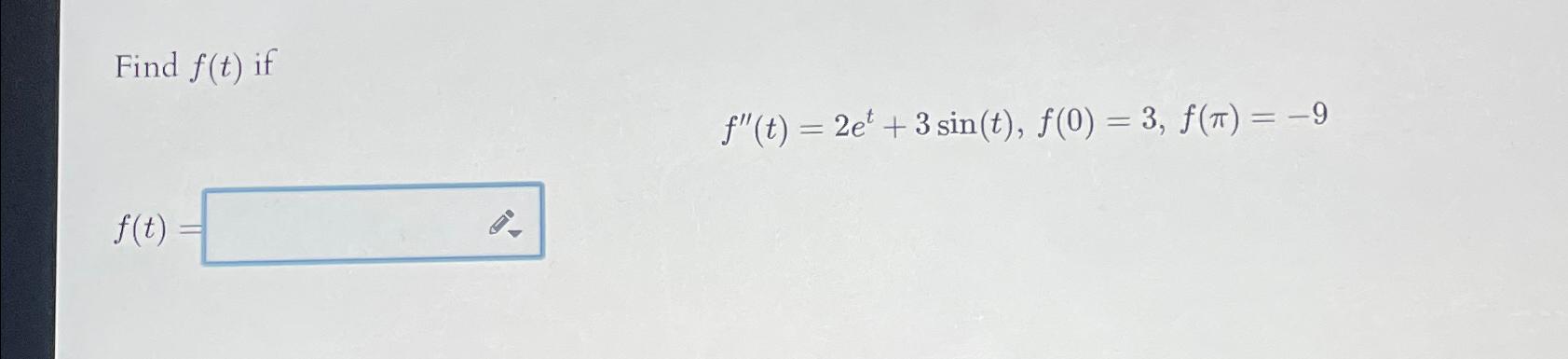 Solved Find f(t) ﻿iff''(t)=2et+3sin(t),f(0)=3,f(π)=-9f(t)= | Chegg.com