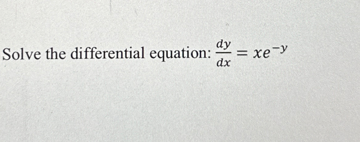 Solved Solve the differential equation: dydx=xe-y | Chegg.com
