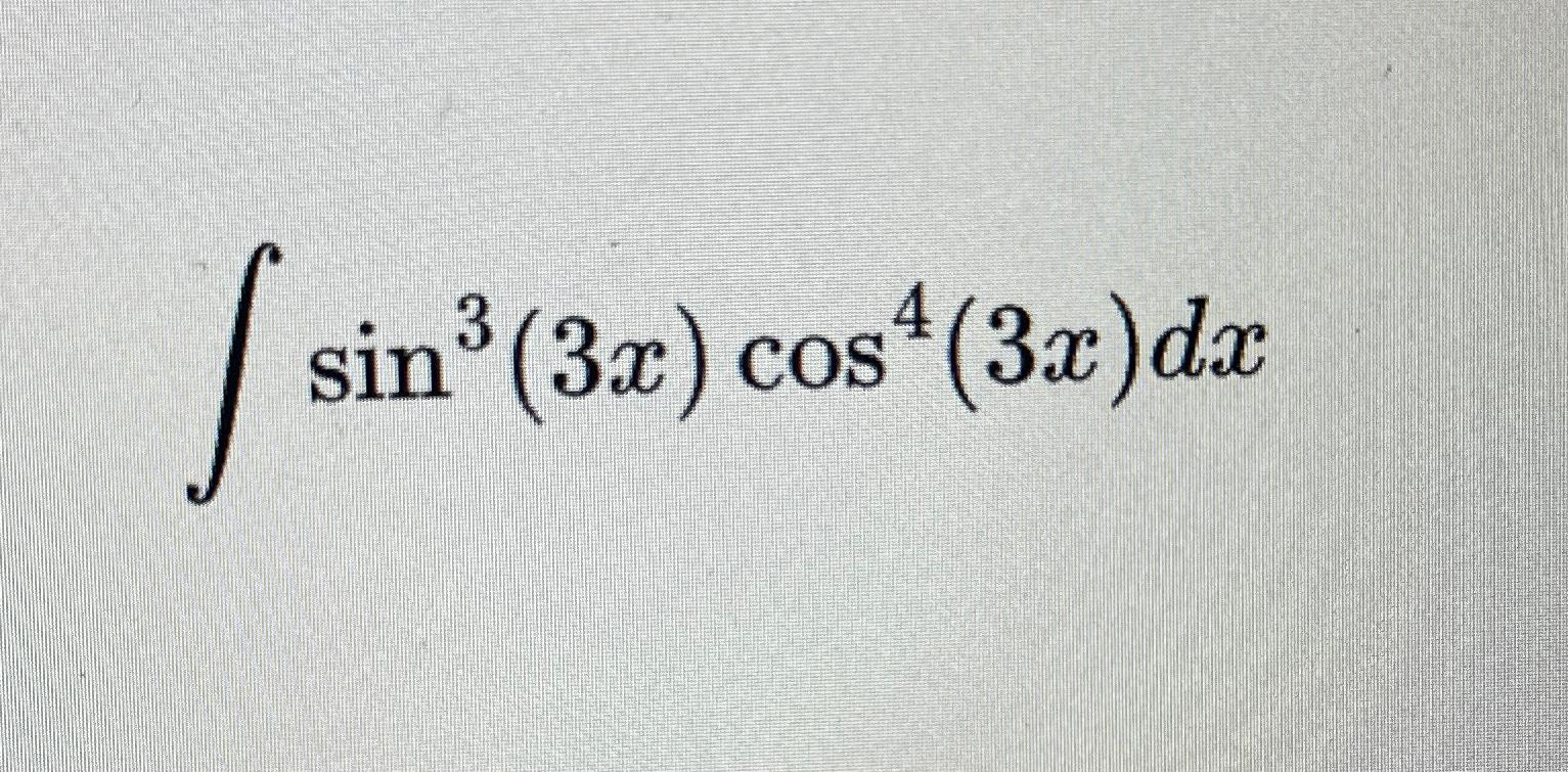 Solved ∫﻿﻿sin3(3x)cos4(3x)dx | Chegg.com