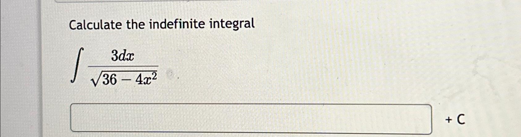 Solved Calculate the indefinite integral∫﻿﻿3dx36-4x22 | Chegg.com