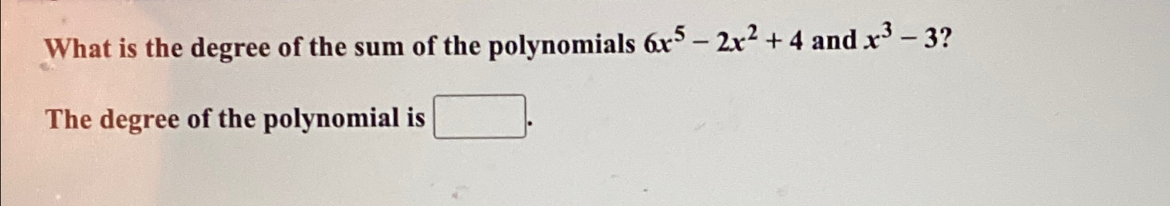 Solved What is the degree of the sum of the polynomials | Chegg.com