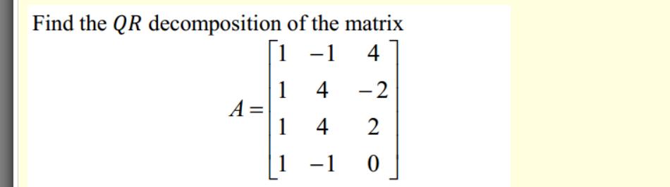 Solved Find the QR decomposition of the matrix 1 -1 4 1 4 -2 | Chegg ...