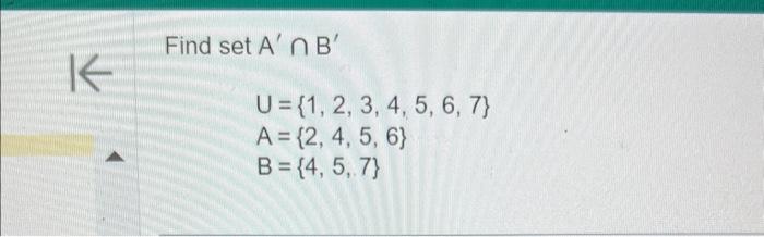 Solved Find set A′∩B′ U={1,2,3,4,5,6,7}A={2,4,5,6}B={4,5,7} | Chegg.com
