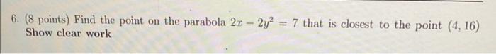 Solved 6. (8 points) Find the point on the parabola 2x−2y2=7 | Chegg.com