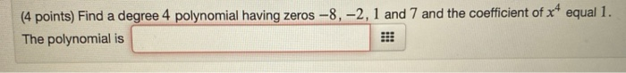 Solved (4 points) Find a degree 4 polynomial having zeros | Chegg.com